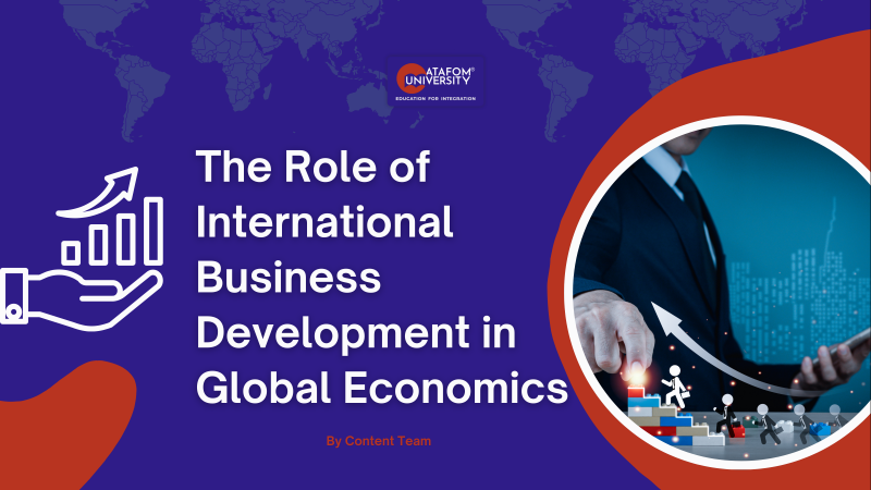 The Role of International Business Development in Global Economics - ATAFOM University
