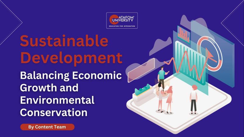 Sustainable Development: Balancing Economic Growth and Environmental Conservation - ATAFOM ...